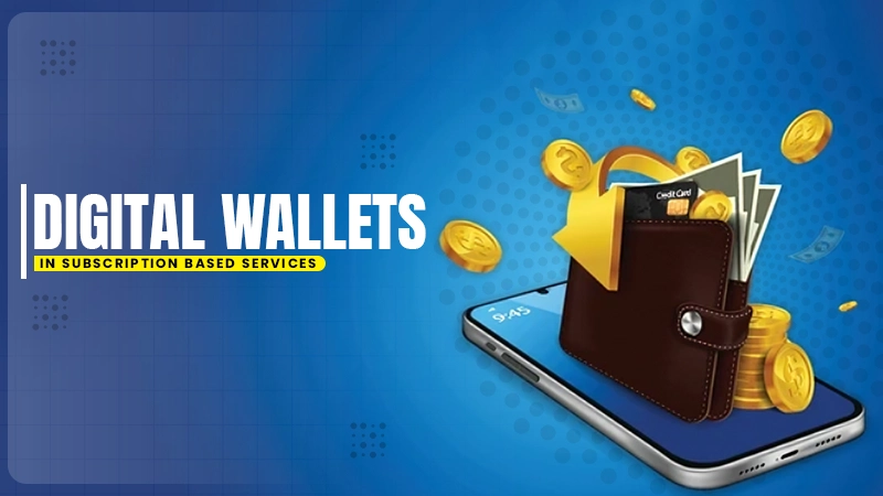 Why Digital Wallets Are Essential for Subscription Services